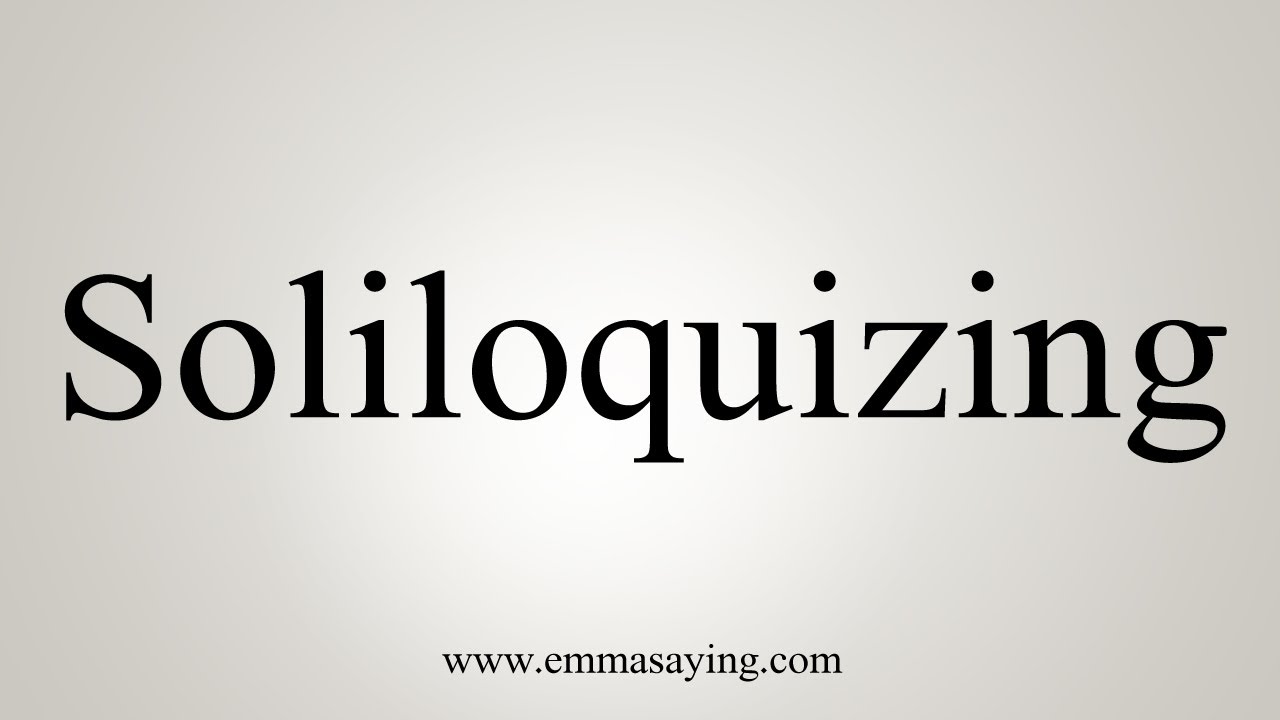 How To Say Soliloquizing - YouTube