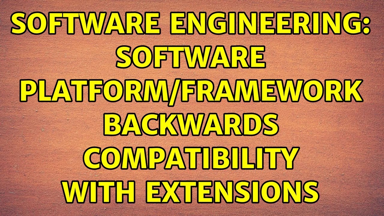 Software Engineering: Software Platform/Framework Backwards ...