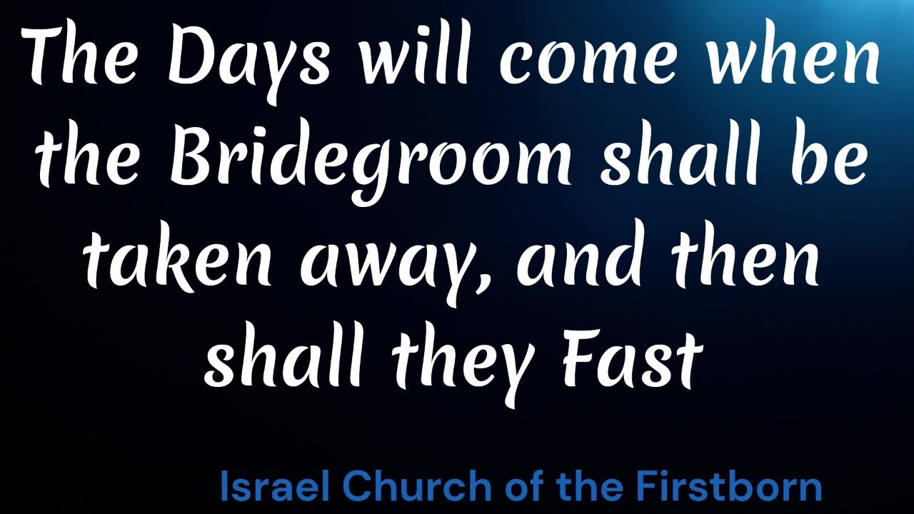 The Days will come when the Bridegroom shall be taken away, and then ...