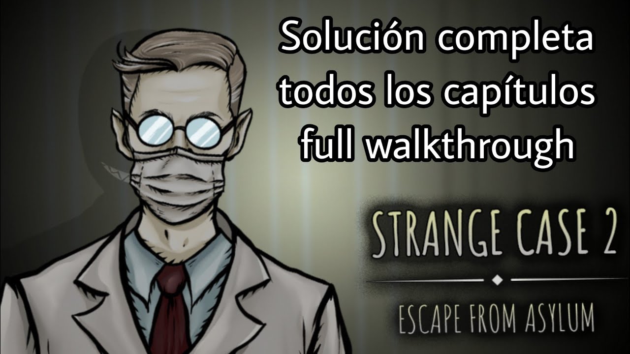 Strange Case 2: Asylum. Solución completa del juego. Full walkthrough ...