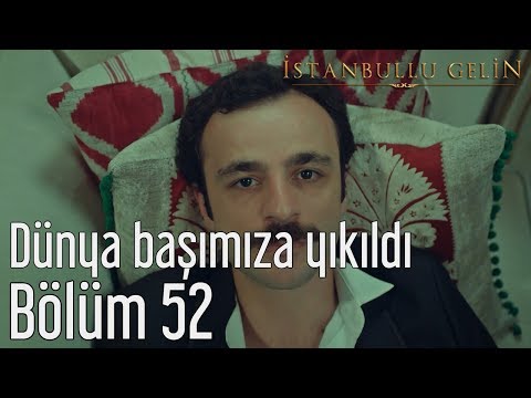 İstanbullu Gelin 52. Bölüm - Dünya Başımıza Yıkıldı
