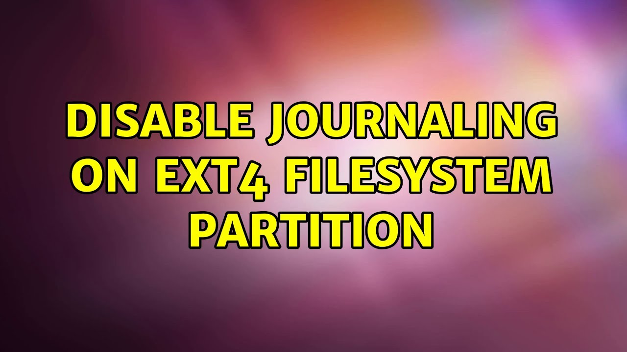 Disable journaling on ext4 filesystem partition - YouTube