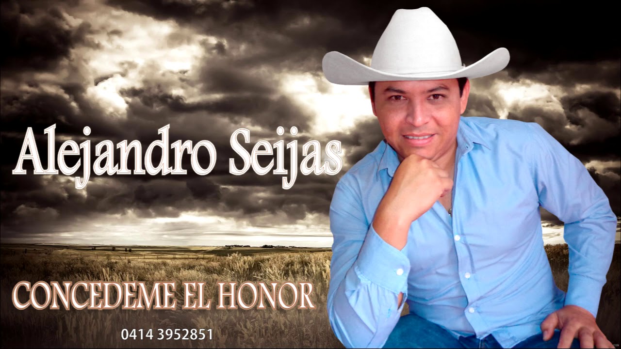 ALEJANDRO SEIJAS CONCEDEME EL HONOR - YouTube