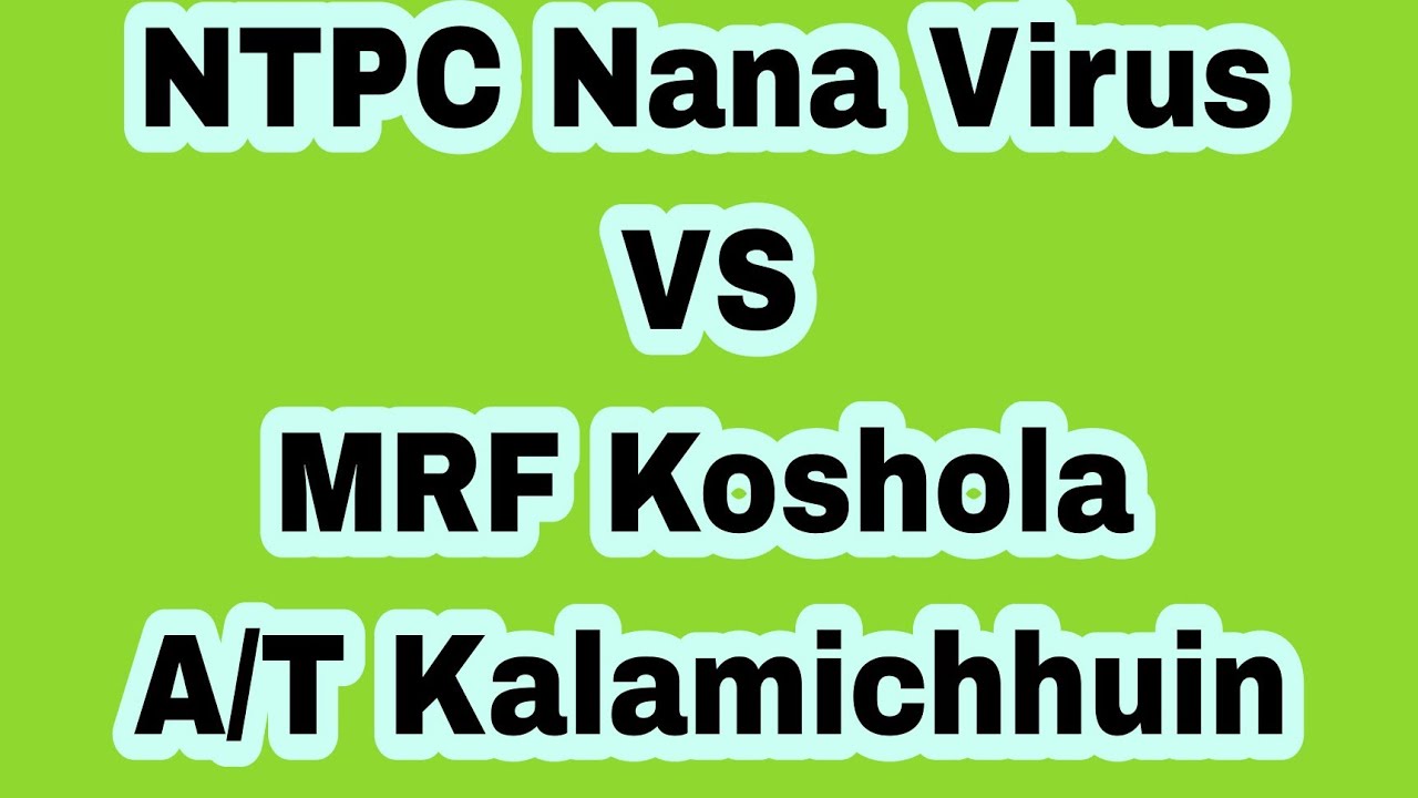 NTPC Nana Virus VS MRF Koshola, A/T, Kalamichhuin.. - YouTube