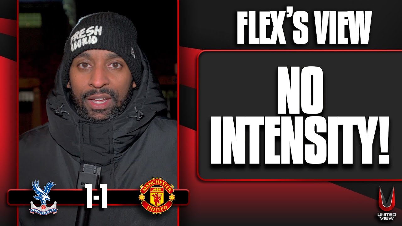 United Had No Intensity! | Crystal Palace 1-1 Man United | Flex's View ...
