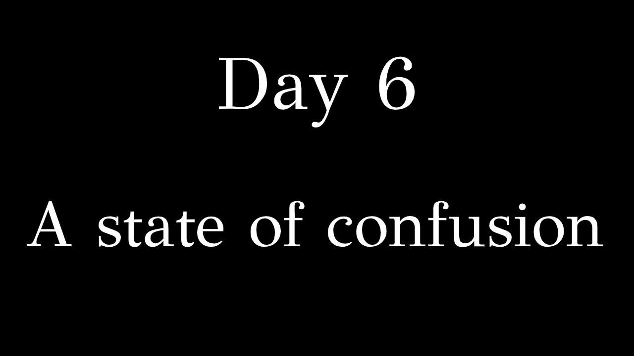 Day 6 - A state of confusion - YouTube