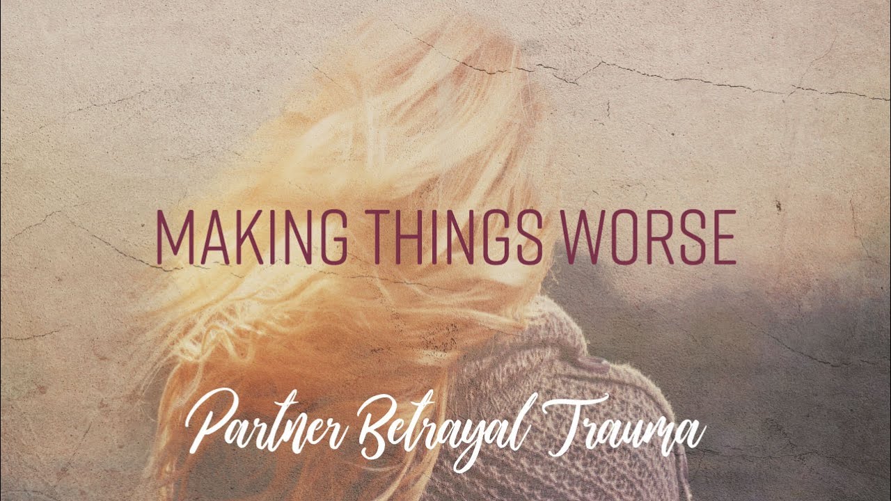 Making Things Worse Partner Betrayal Trauma YouTube making-things-worse-partner-betrayal-trauma-youtube