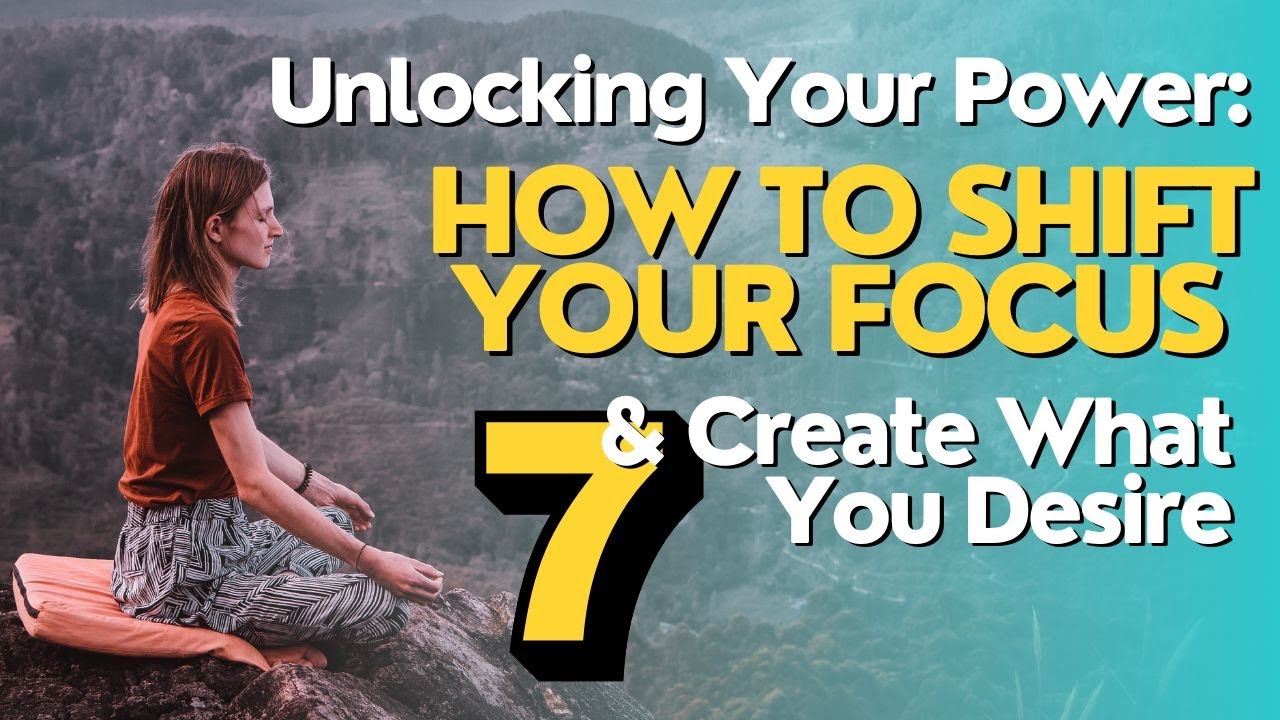 Unlock Your Power: How to Shift Your Focus and Create What You Desire ...