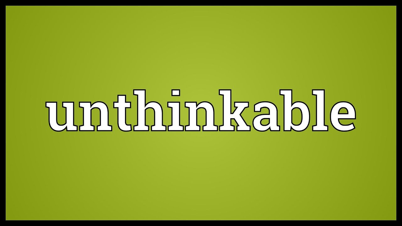 Unthinkable Meaning - YouTube