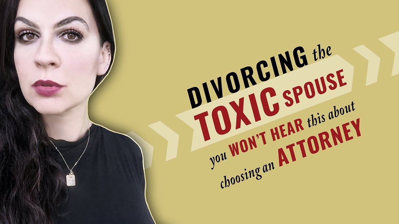 Divorcing a Toxic Spouse (Narcissist, Psychopath): Choosing an Attorney ...