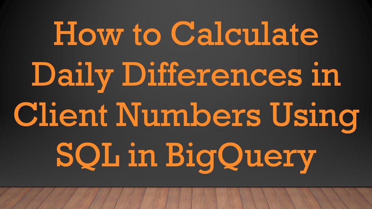 How to Calculate Daily Differences in Client Numbers Using SQL in BigQuery - YouTube