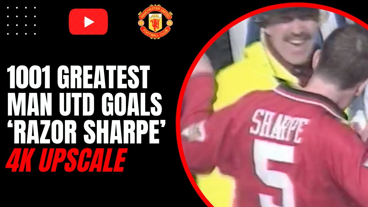 1001 Greatest Man Utd Goals | 'RAZOR SHARPE' | 4k Upscale - YouTube