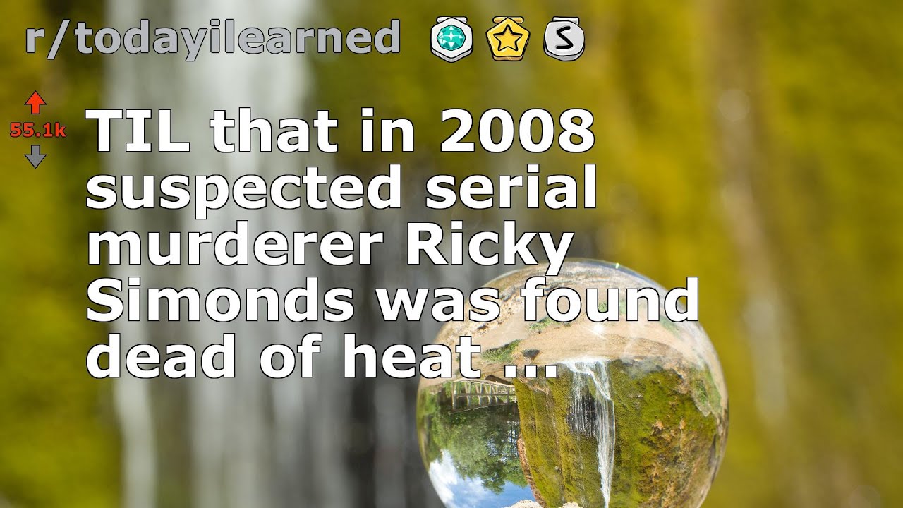 TIL that in 2008 suspected serial murderer Ricky Simonds was found dead ...