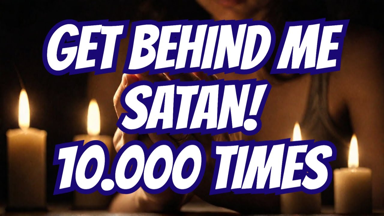 GET BEHIND ME SATAN 10000 times: The Most POWERFUL Exorcism Prayer ...