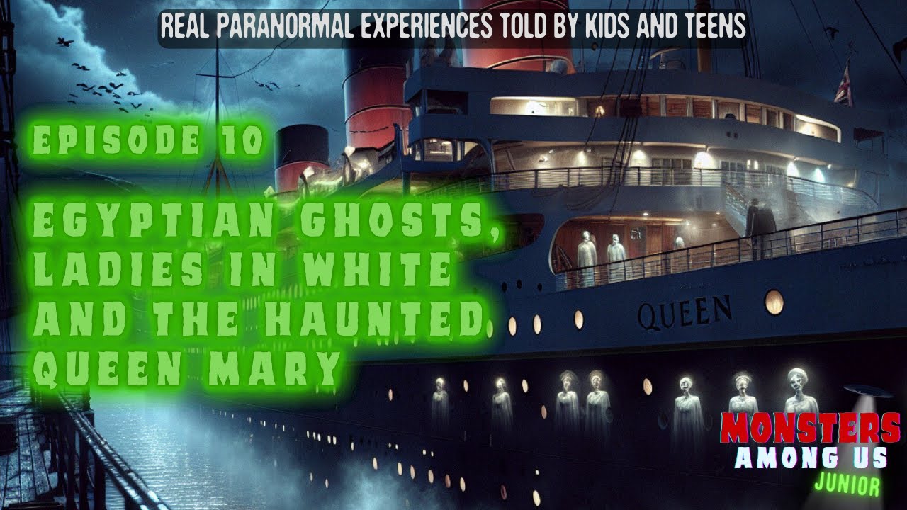 EGYPTIAN GHOSTS, LADIES IN WHITE & THE HAUNTED QUEEN MARY (EP 10) KIDS SHARE TRUE PARANORMAL ...