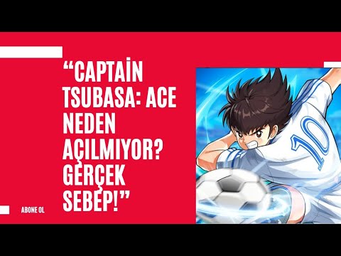 CAPTAN TSUBASA  ACE  NEDEN  SÜREKLİ KAPANDI