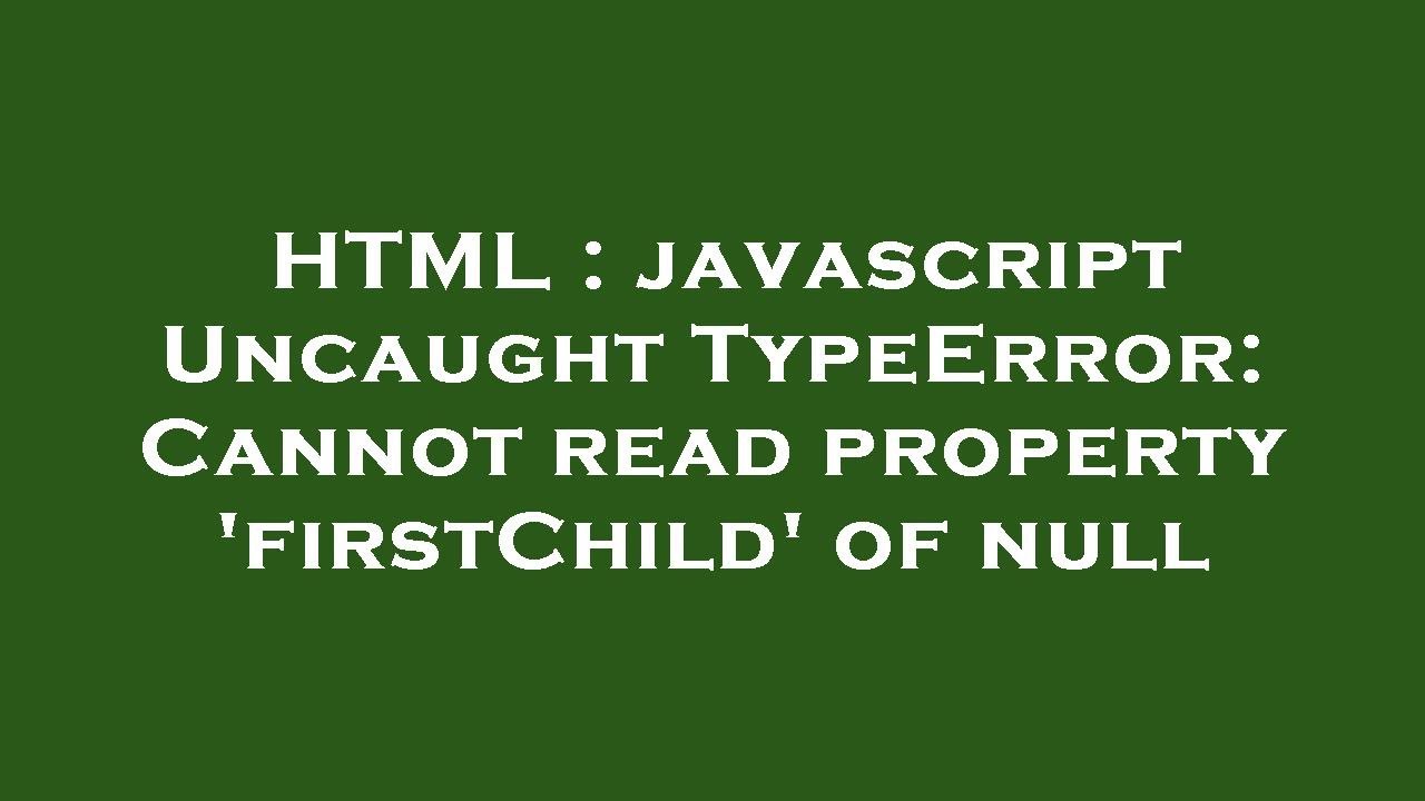 HTML : javascript Uncaught TypeError: Cannot read property 'firstChild ...