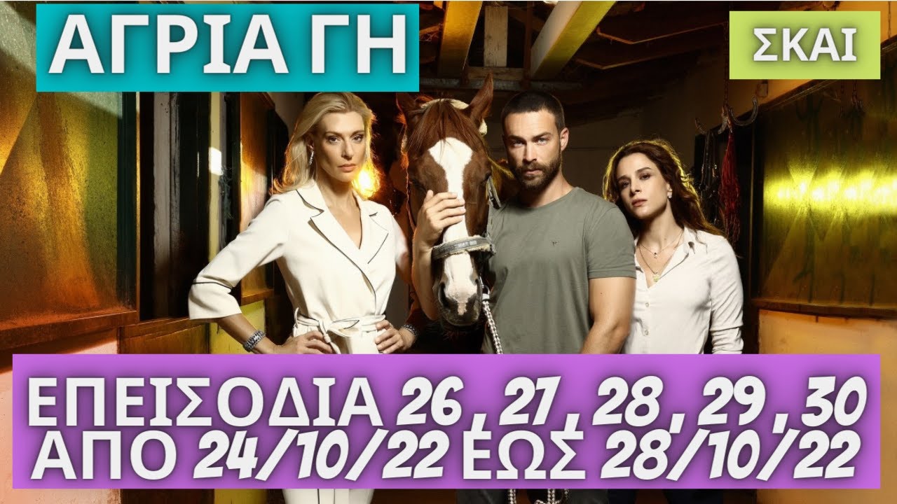 ΑΓΡΙΑ ΓΗ - ΕΠΕΙΣΟΔΙΑ 26 , 27 , 28 , 29 , 30 ( ΑΠΟ 24/10/22 ΕΩΣ 28/10/22 ...