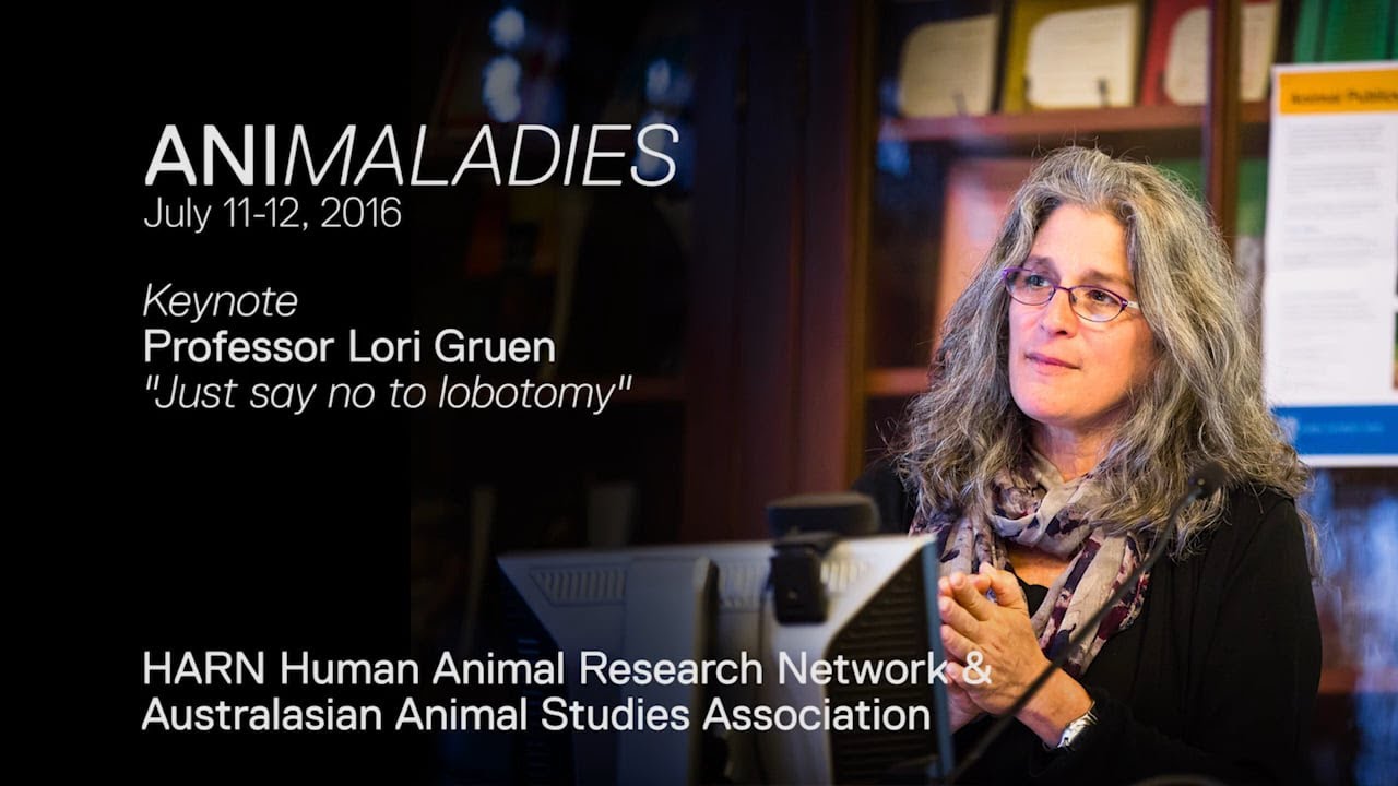 Animaladies - Keynote - Professor Lori Gruen "Just say no to lobotomy ...
