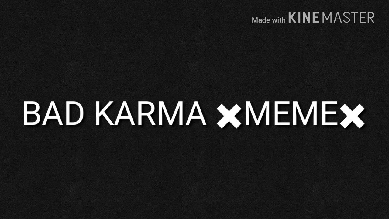 BAD KARMA MEME - YouTube