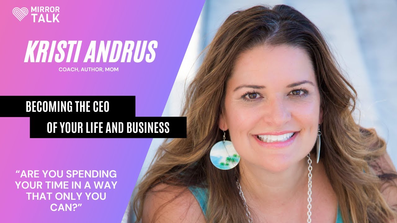 Kristi Andrus: Becoming The CEO of Your Life And Business || MIRROR ...