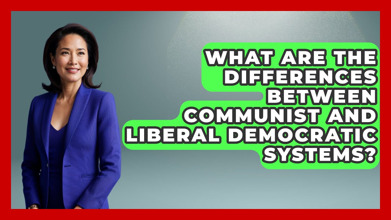 What Are the Differences Between Communist and Liberal Democratic ...