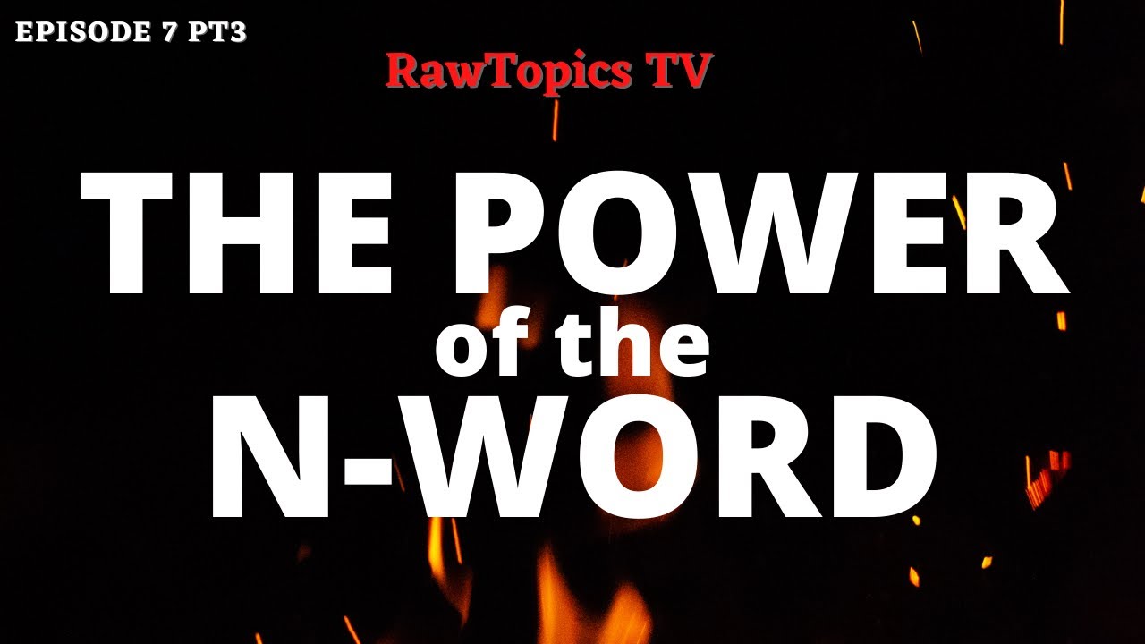 The Power of the N-WORD! [RawTopicsTV] (E07 PT3) - YouTube