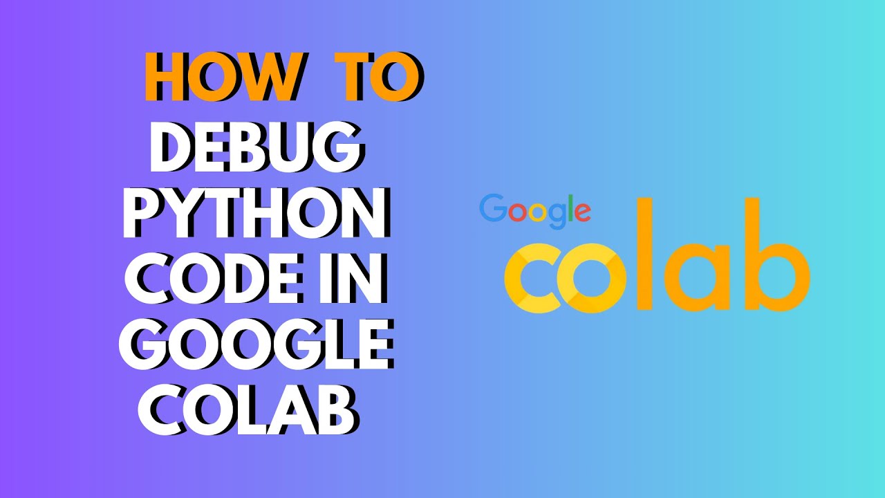 How to Debug Python Code in Google Colab | Step-by-Step Debugging Guide ...