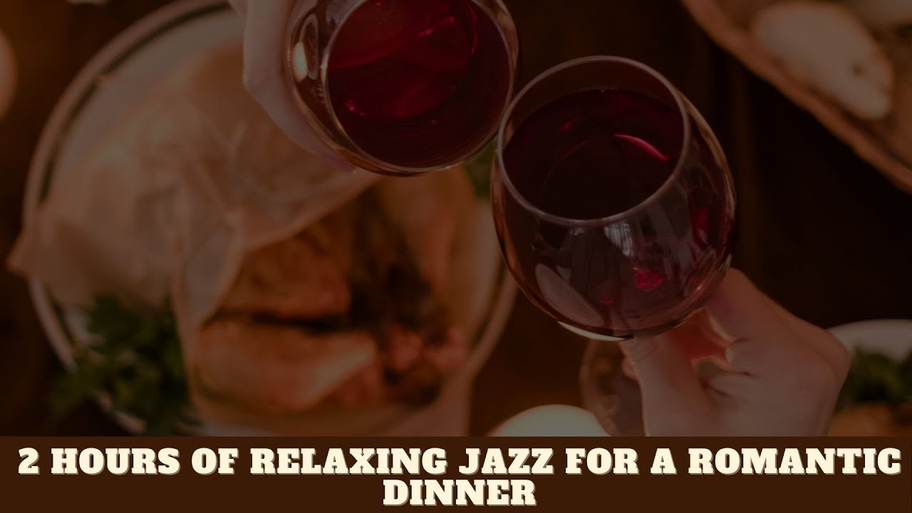 2 HOURS OF RELAXING JAZZ FOR A ROMANTIC DINNER [Jazz, Smooth, Cozy ...