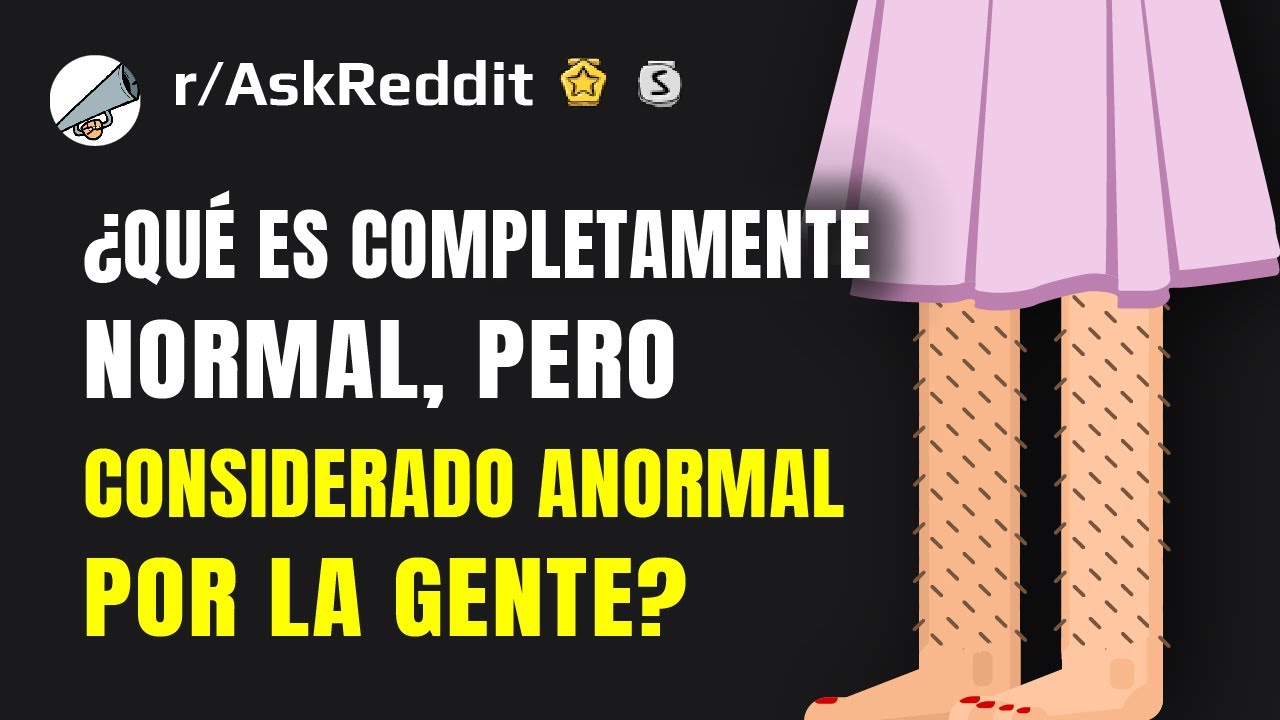 ¿Qué es completamente normal, pero considerado anormal por la gente ...