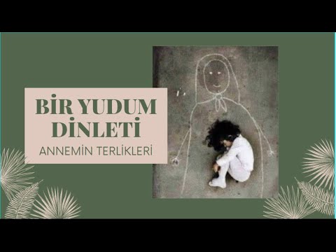 ANNEMİN TERLİKLERİ—DUYGUSAL DİNLETİ
