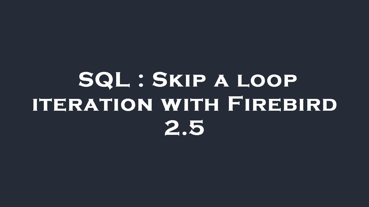Sql Skip A Loop Iteration With Firebird 25 Youtube 6914