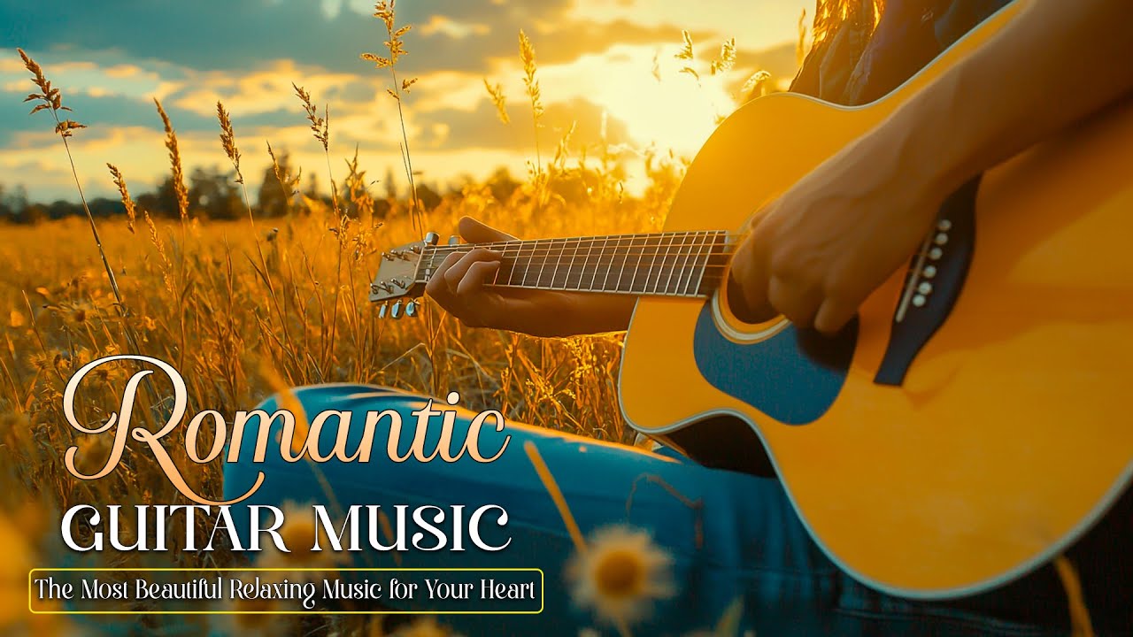 The Best Melodies in the World, Romantic Guitar Music to Dispel Sadness ...