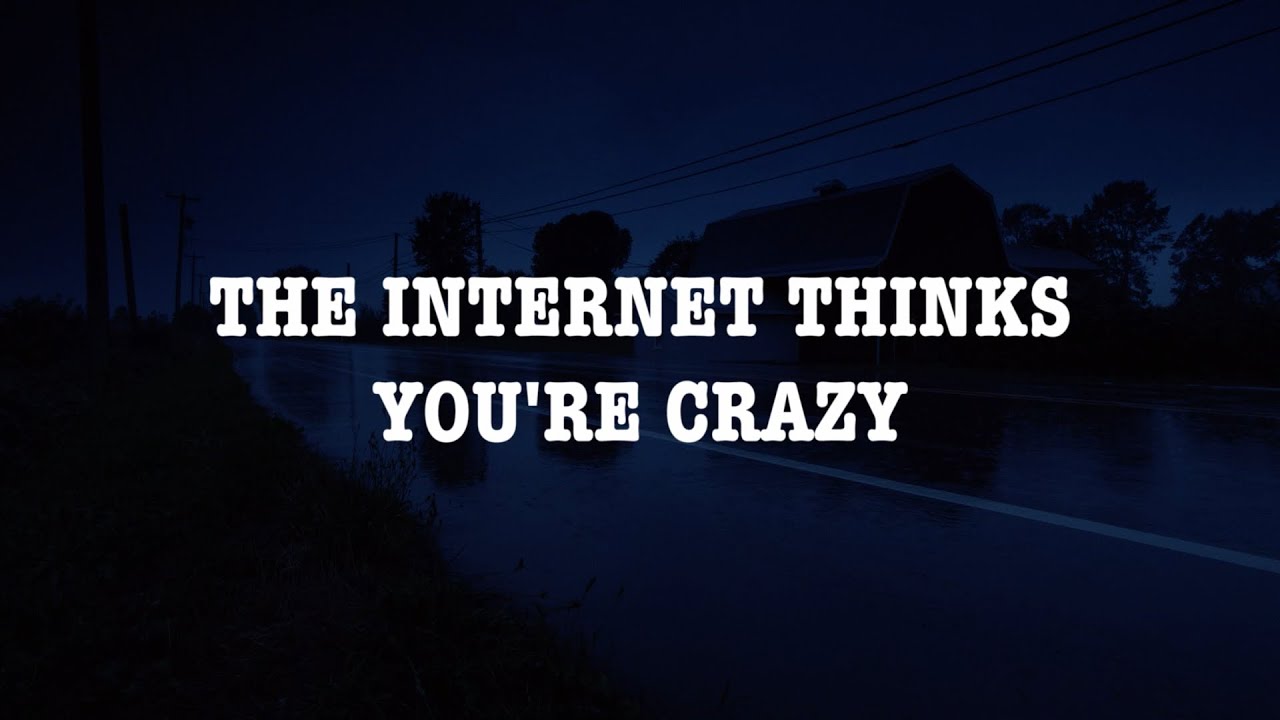 The internet thinks you're crazy. - YouTube