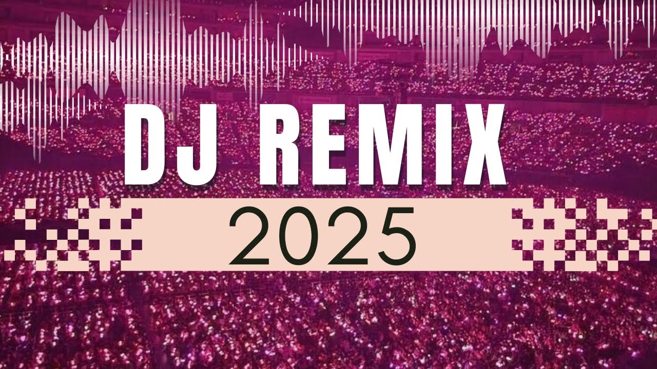 DJ REMIX 2025 - The Ultimate Collection of Popular Song Remixes - YouTube