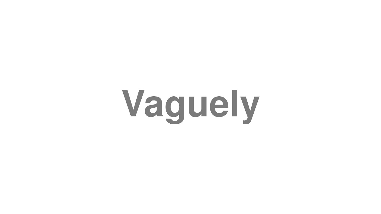 How to Pronounce "Vaguely" - YouTube