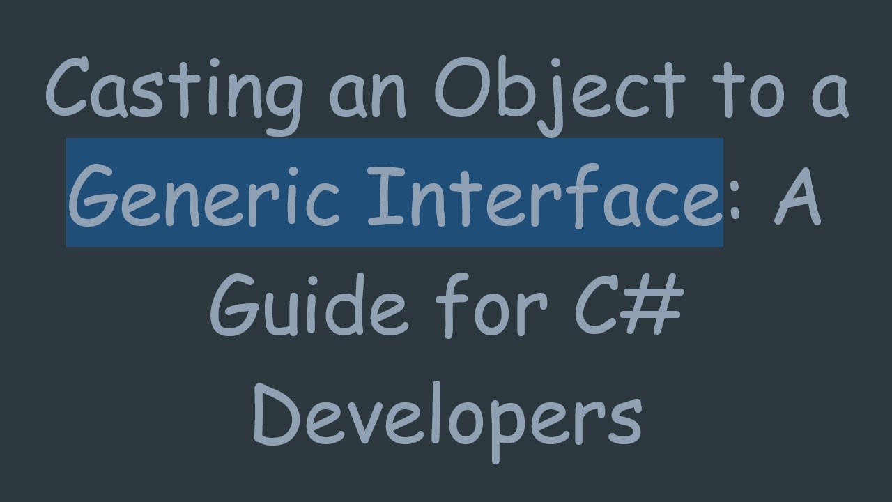 Casting an Object to a Generic Interface: A Guide for C# Developers ...