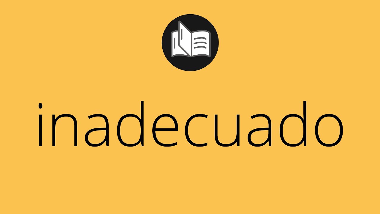Que significa INADECUADO • inadecuado SIGNIFICADO • inadecuado ...