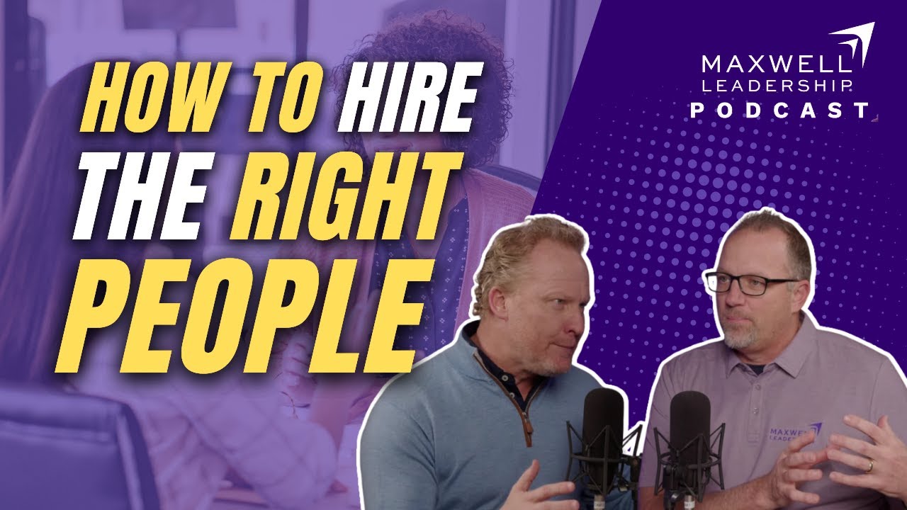 How to Hire the Right People (Maxwell Leadership Podcast) - YouTube