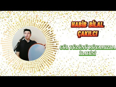 Gül yüzünü rüyamızda ilahisi (HABİB BİLAL ÇAKILCI)