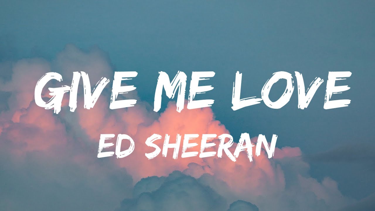 Ed Sheeran - Give Me Love (Lyrics Video) - YouTube