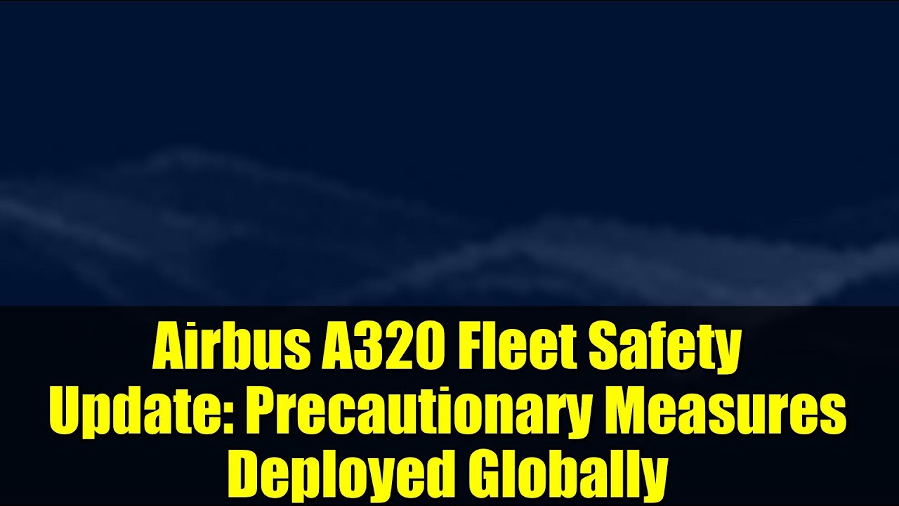 Airbus A320 Fleet Safety Update: Precautionary Measures Deployed ...