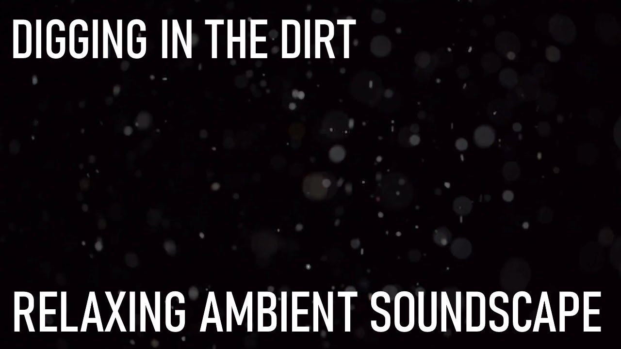 Relaxing Ambient Soundscape - Digging In The Dirt - Dig/Shovel Ambience ...