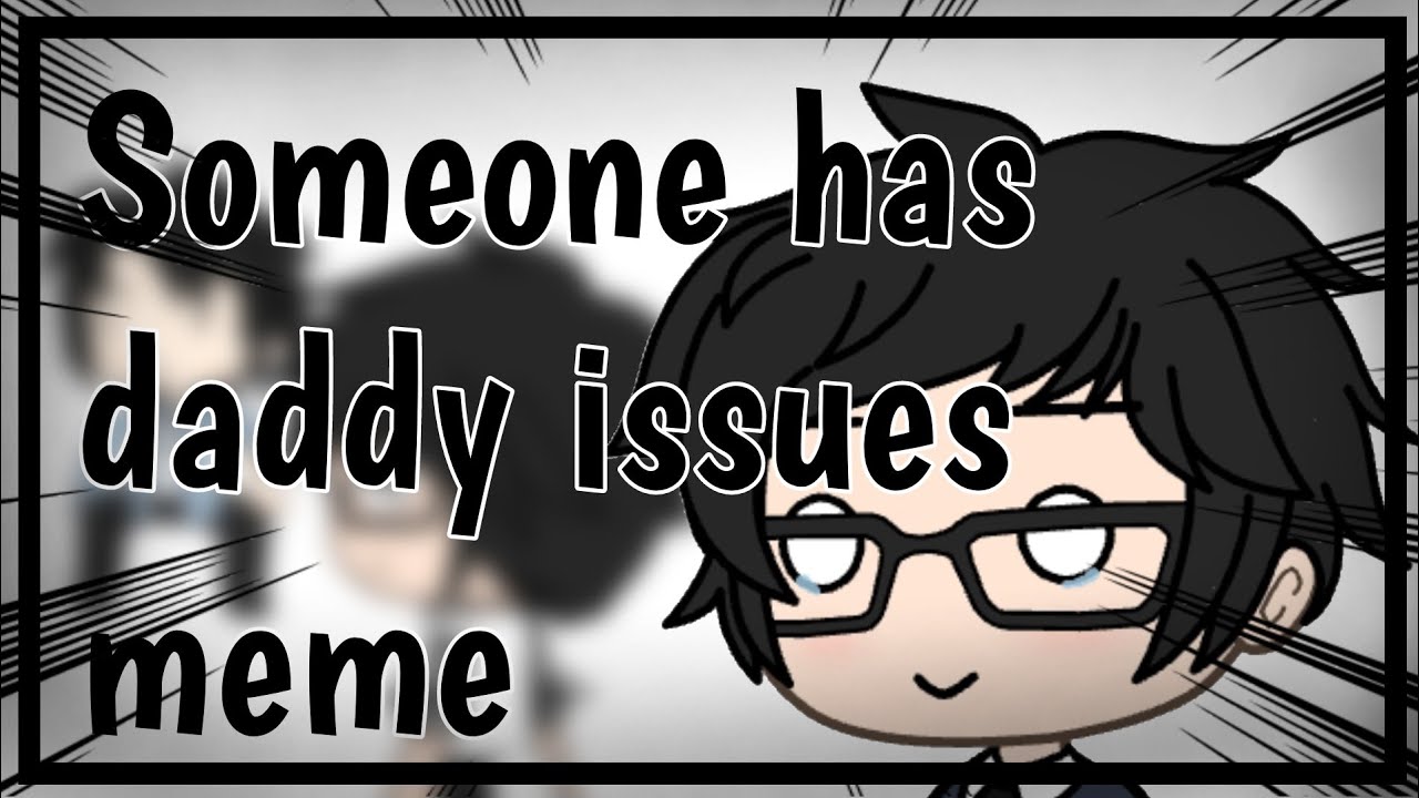 someone has daddy issues meme - YouTube