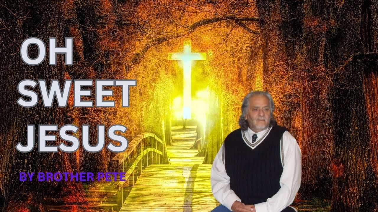 Oh Sweet Jesus by Brother Pete - YouTube