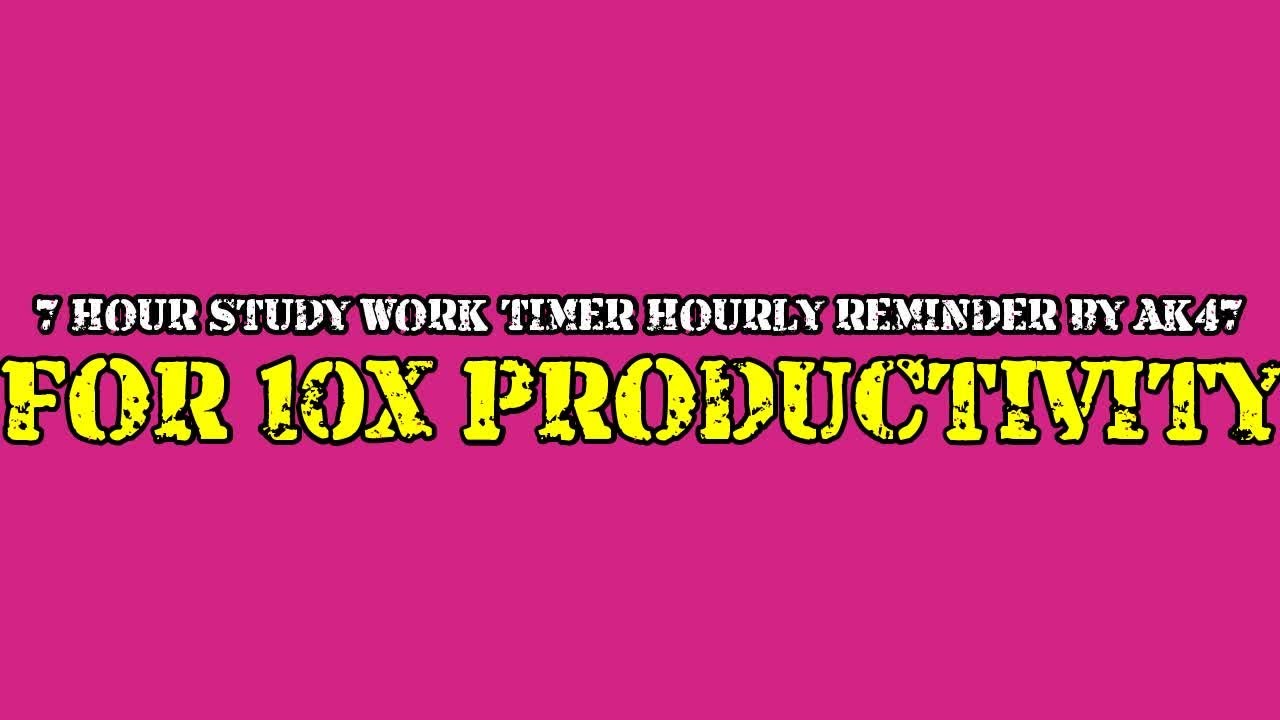 7 HOUR STUDY WORK TIMER HOURLY REMINDER BY AK47 FOR 10X PRODUCTIVITY ...