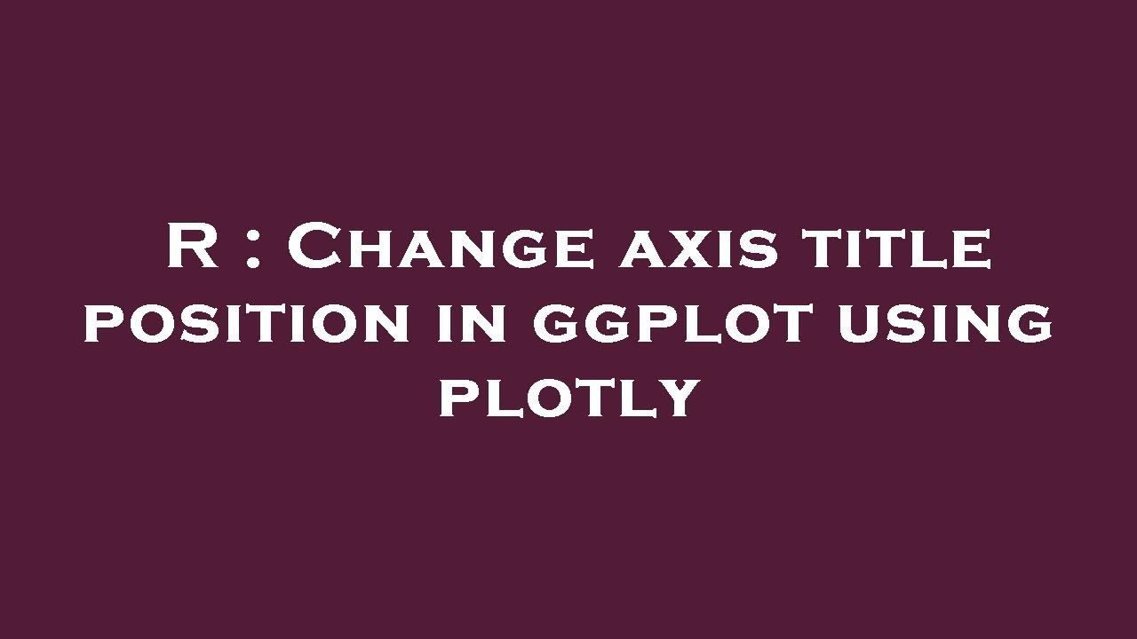 R Change Axis Title Position In Ggplot Using Plotly YouTube r-change-axis-title-position-in-ggplot-using-plotly-youtube