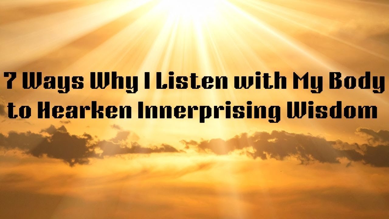 7 Ways Why I Listen with My Body to Hearken Innerprising Wisdom - YouTube