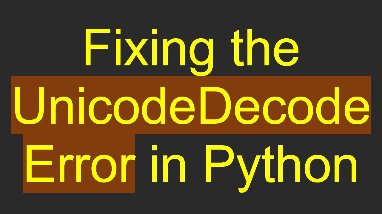 Fixing The Unicodedecodeerror In Python Youtube