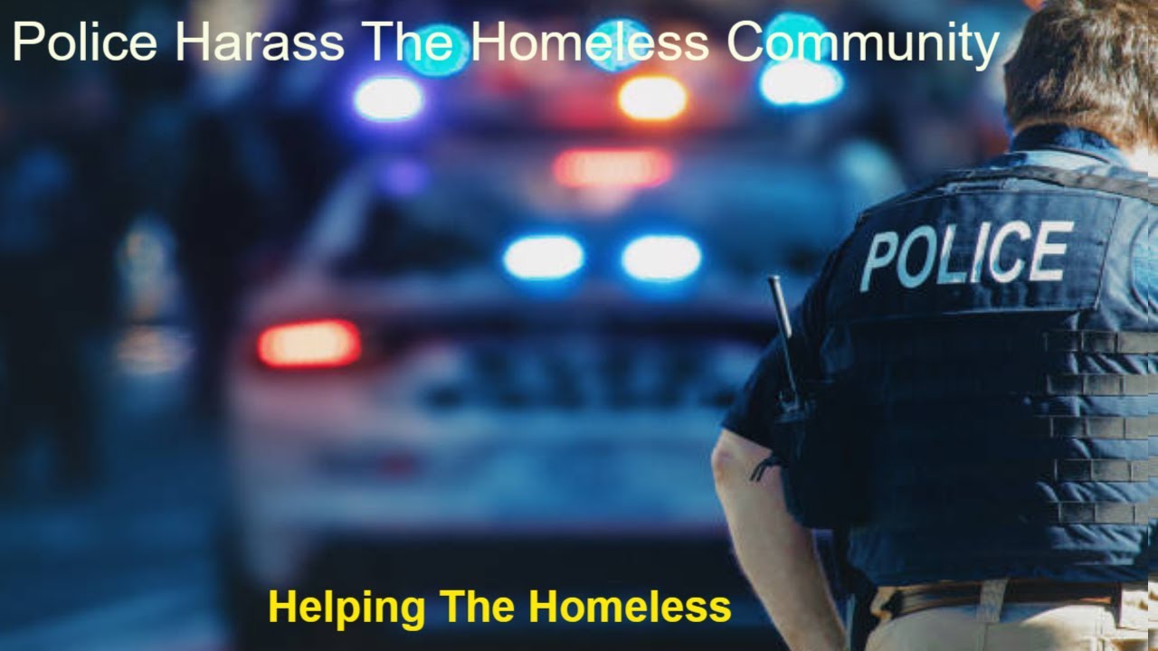 Police Harass The Homeless Community: Helping The Homeless. #homeless ...